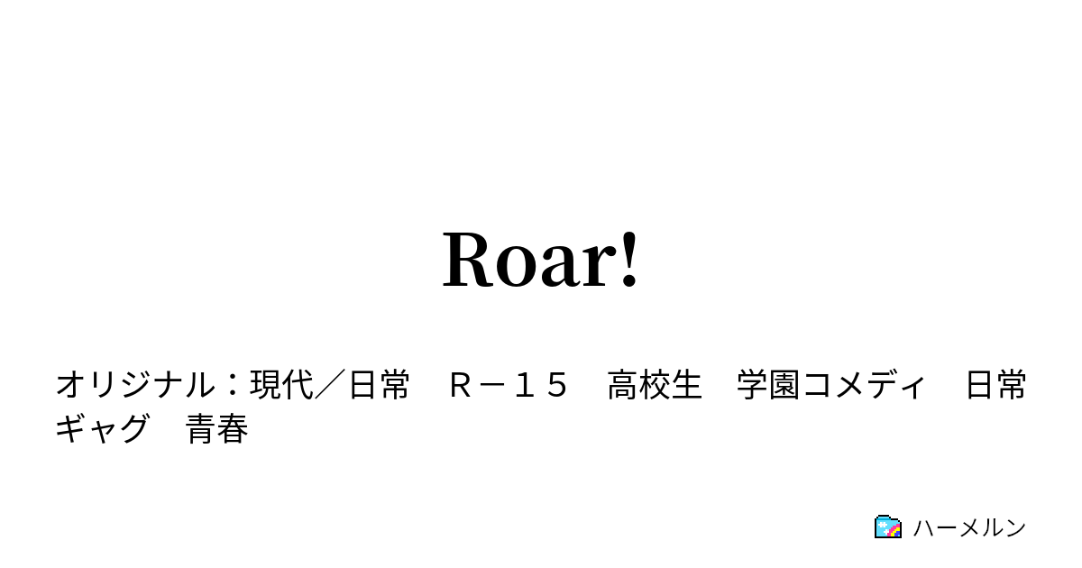Roar! - SCENE-1 誰しもが一度はあること - ハーメルン