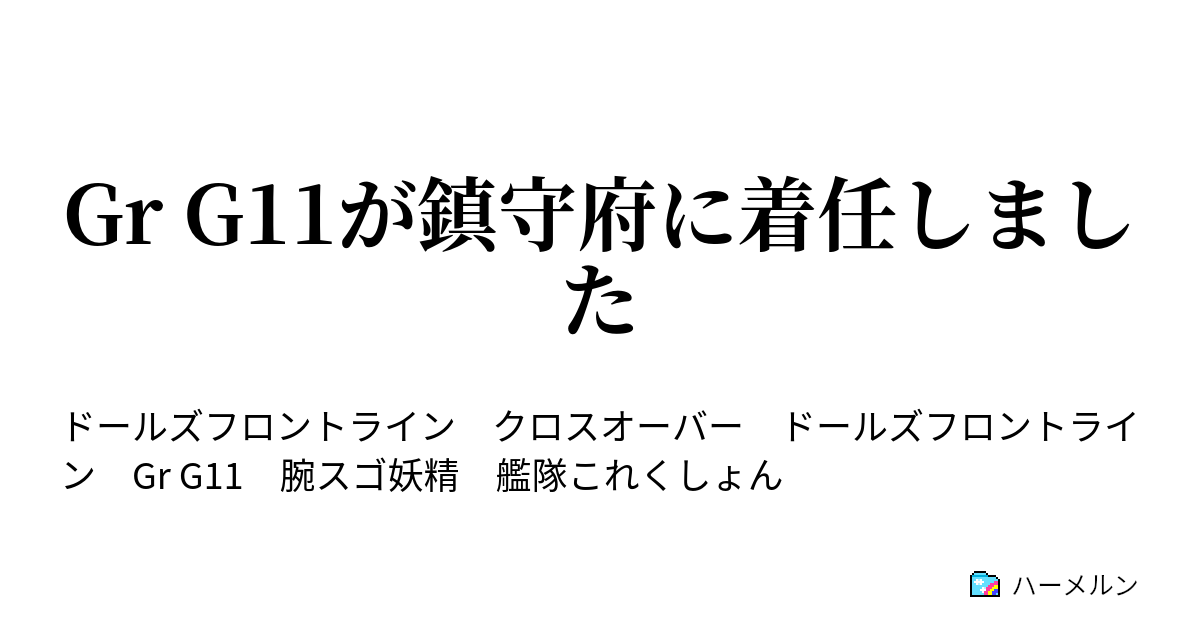 Gr G11が鎮守府に着任しました - Gr G11が鎮守府に着任しました。これより艦隊の指揮に入ります - ハーメルン