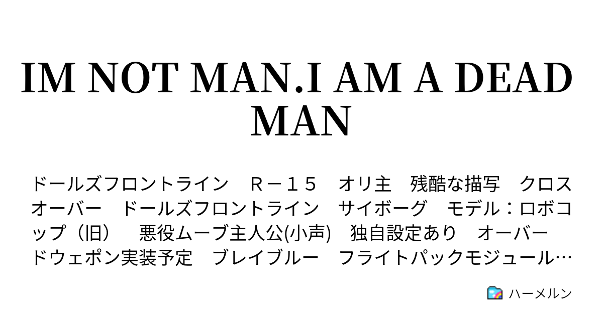 IM NOT MAN.I AM A DEAD MAN - ハーメルン