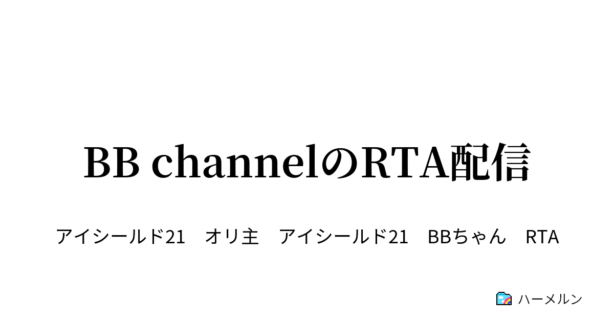 BB channelのRTA配信 - BBchannel＃52 「最初にして最高の後輩」最速獲得RTA - ハーメルン