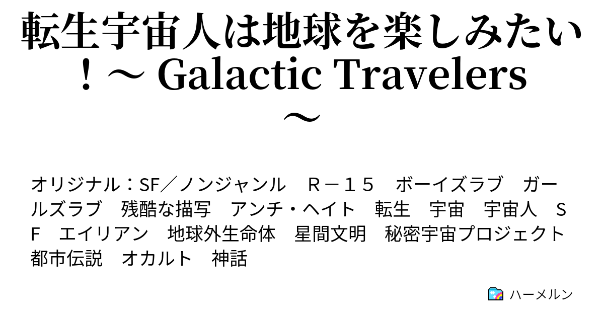 転生宇宙人は地球を楽しみたい！〜 Galactic Travelers 〜 - ハーメルン