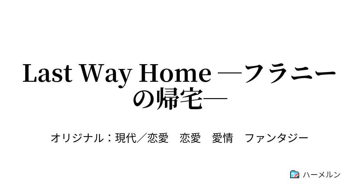 Last Way Home ―フラニーの帰宅― - 後編『フラニーの帰宅』 - ハーメルン