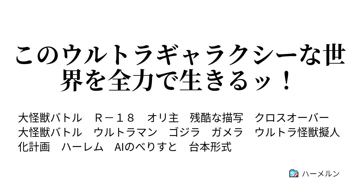 このウルトラギャラクシーな世界を全力で生きるッ！ - ハーメルン