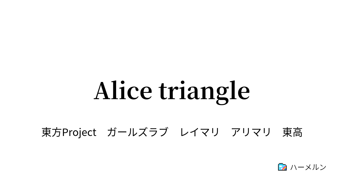 Alice triangle - Alice triangle - ハーメルン